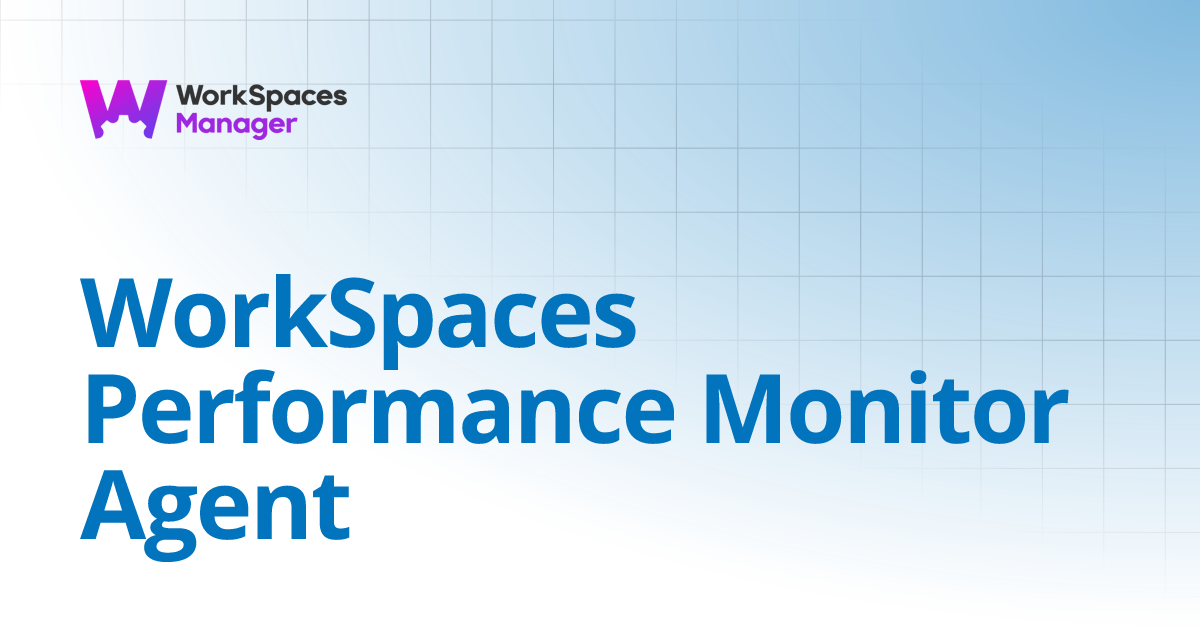 WorkSpaces Performance Monitor Agent | WorkSpaces Manager Installation and Admin Guide